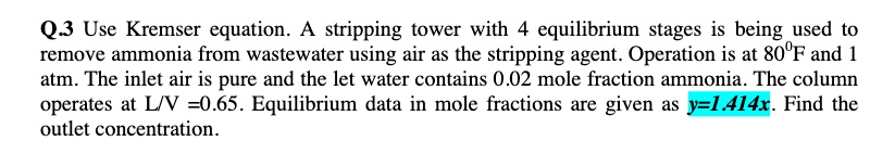 SOLVED: Q.3 Use Kremser equation. A stripping tower with 4 equilibrium ...