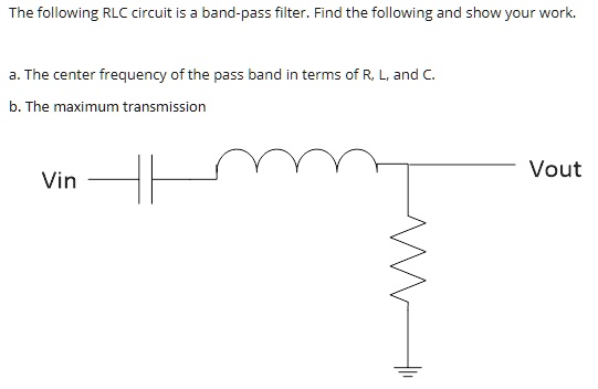 SOLVED:Tne following RLC circuit is band-pass filter, Find the ... SOLVED:Tne following RLC circuit is band-pass filter, Find the ...