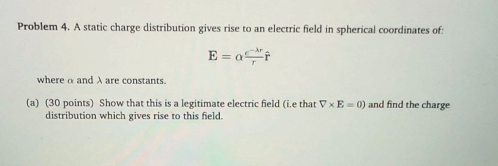 SOLVED: Problem 4. A static charge distribution gives rise to an ...