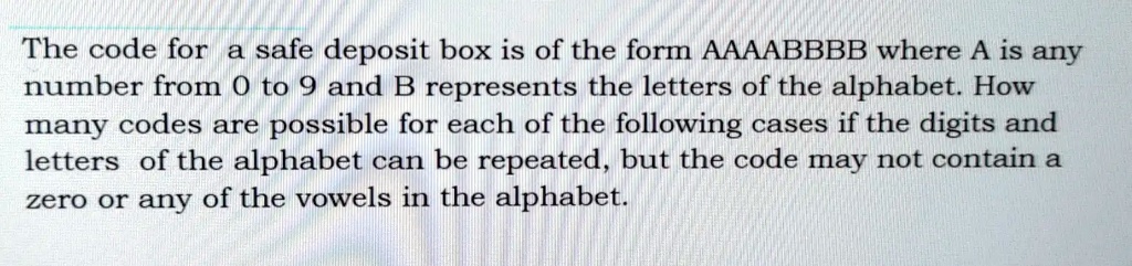 SOLVED: The code for a safe deposit box is of the form AAAABBBB where A ...
