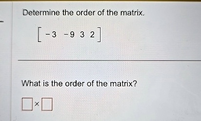 determine the order of the matrix 3 932 what is the order of the matrix ...