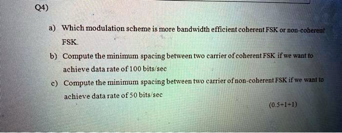 SOLVED: Q4) a) Which modulation scheme is more bandwidth efficient: coherent FSK or non-coherent ...