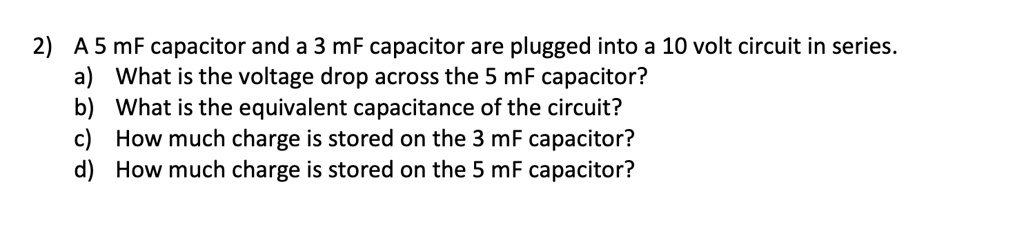 2) A 5 mF capacitor and a 3 mF capacitor are plugged into a 10 volt ...