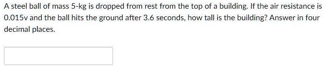 a steel ball of mass 5 kg is dropped from rest from the top of a ...
