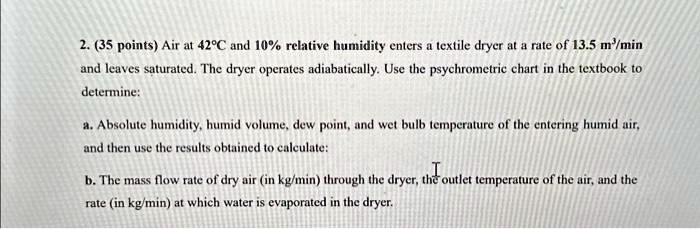 SOLVED: 2.(35 pointsAir at 42C and 10% relative humidity enters a textile dryer at a rate of 13. ...