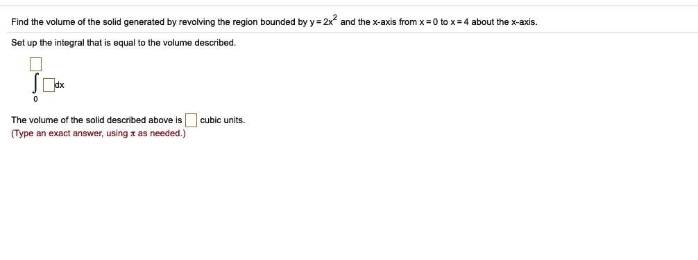 SOLVED:Find the volume of the solid generated by revolving the region bounded by y=2x2 and the X ...