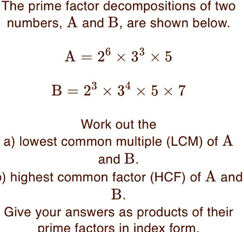 The prime factor decompositions of two numbers, A and B, are shown ...