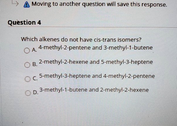 SOLVED: Moving to another question will save this response Question 4 Which alkenes do not have ...