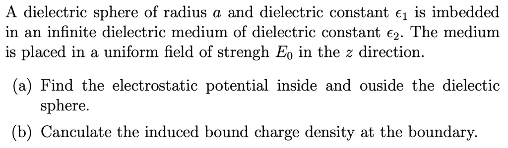 SOLVED: A dielectric sphere of radius a and dielectric constant €1 is ...