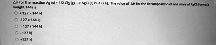 SOLVED: AH for the reaction Ag (s) + 1/2 Cl2 (g) â†’ AgCl (s) is -127 ...