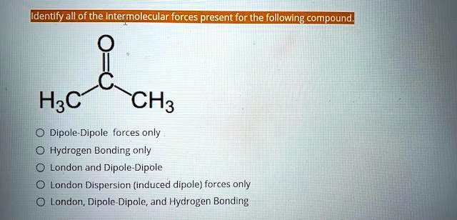 [GET ANSWER] identifyall of the intermolecular forces present for the following compound h3c ch3 ...