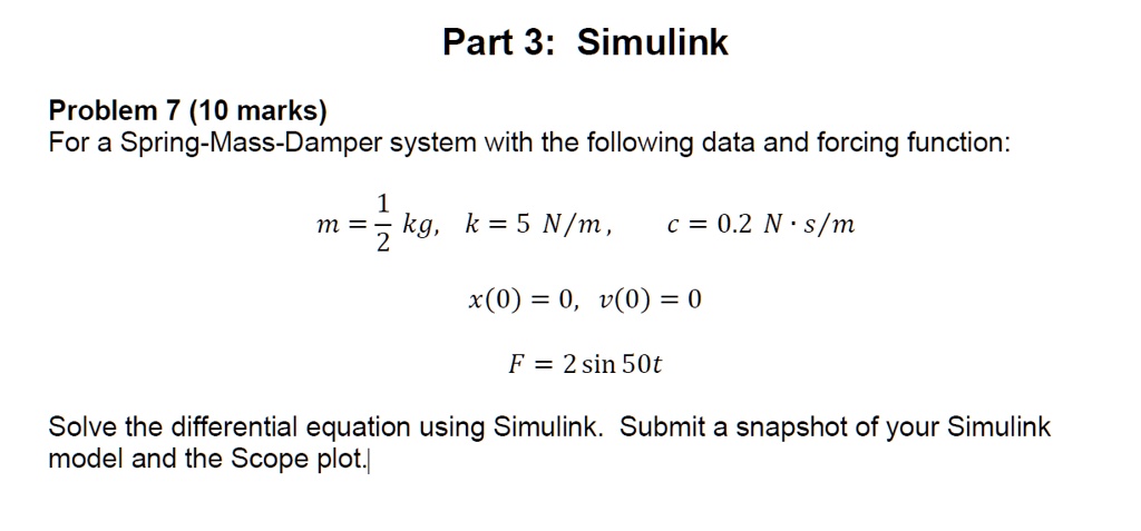 SOLVED: Part 3: Simulink Problem 7 (10 marks) For a Spring-Mass-Damper system with the following ...