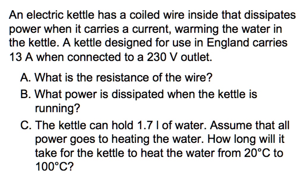 An electric kettle has a coiled wire inside that dissipates power when ...