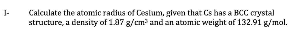 SOLVED: 1- Calculate the atomic radius of Cesium, given that Cs has a ...