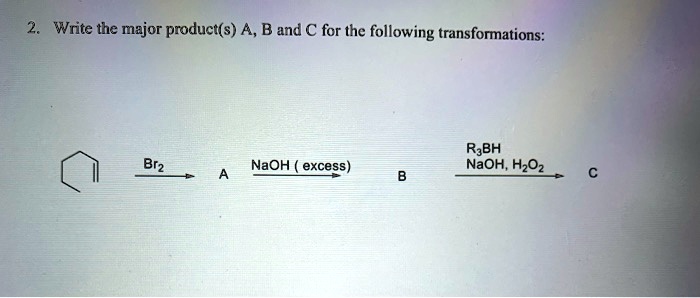 SOLVED: Write the major product(s) A, B, and â‚¬ for the following ...