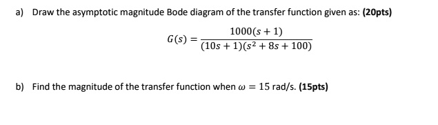 SOLVED: Draw the asymptotic magnitude Bode diagram of the transfer function given as: 1000(s + 1 ...