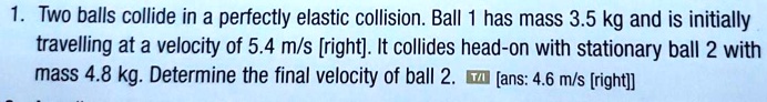 SOLVED:Two balls collide in a perfectly elastic collision. Ball has ...