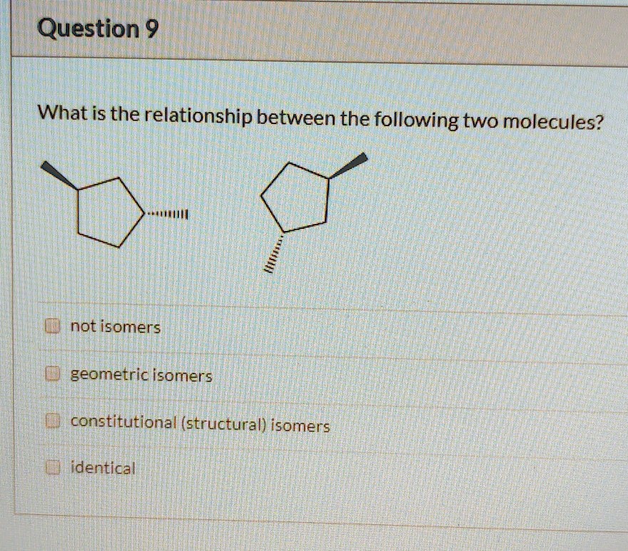 SOLVED: What is the relationship between the following two molecules? not isomers Geometric ...