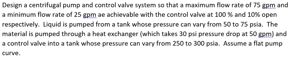 design a centrifugal pump and control valve system so that a maximum ...