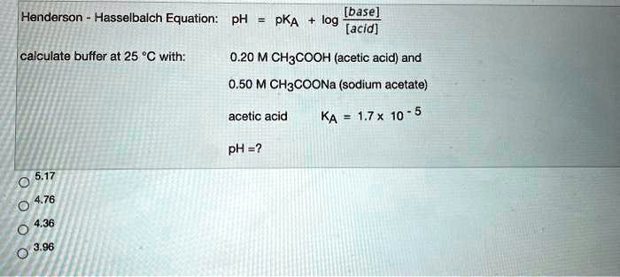 SOLVED: Henderson-Hasselbalch Equation: pH pKa log [base] / [acid ...