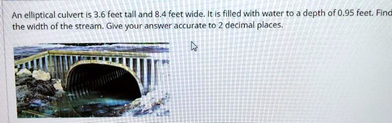 an elliptical culvert is 36 feet tall and 84 feet wide it is filled ...