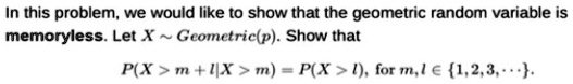 SOLVED: In this problem, we would like to show that the geometric random variable is memoryless ...