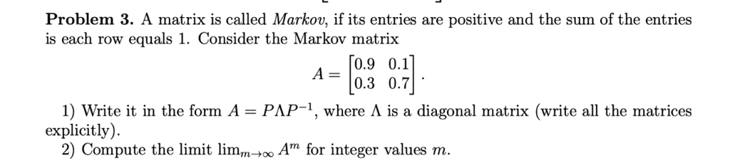 Solved Problem 3 A Matrix Is Called Markov If Its Entries Are Positive And The Sum Of The