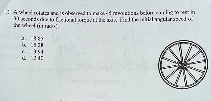 a wheel rotates and is observed to make 45 revolutions before coming to ...