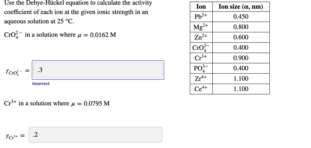 SOLVED: Use the Debye-HÃ¼ckel equation to calculate the activity coefficient of each ion at the ...