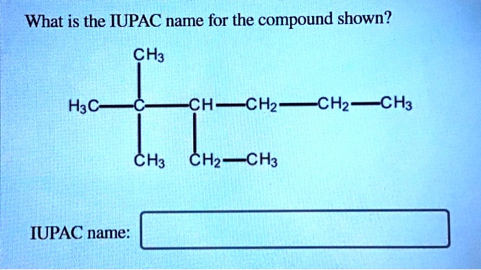 SOLVED: What is the IUPAC name for the compound shown? CH3 H3C- CH2-CH2-CH3 IUPAC name: