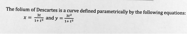 SOLVED: The folium of Descartes is = curve defined parametrically by ...