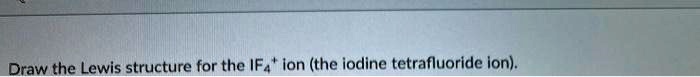SOLVED: Draw the Lewis structure for the IF4' ion (the iodine ...