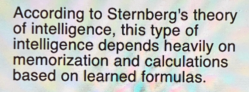 According to Sternberg's theory of intelligence, this type of ...