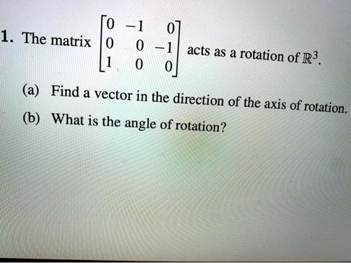 SOLVED: 1. The matrix 0 0 -9 acts as a rotation of R, (a) Find a vector ...