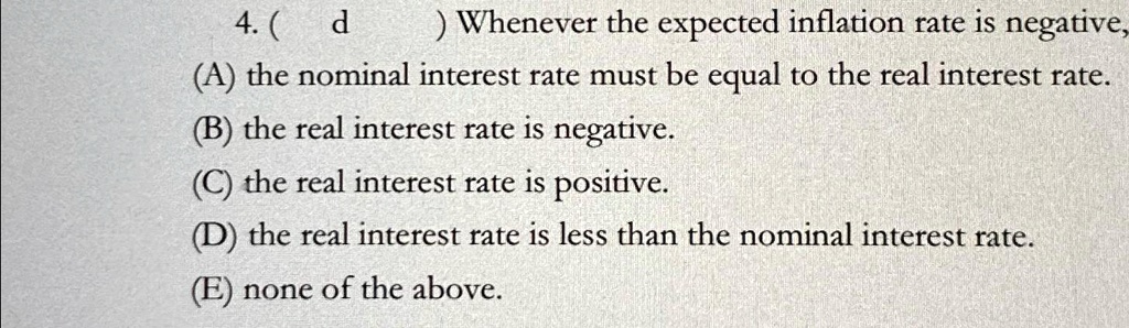 4. (d) Whenever the expected inflation rate is negative, (A) the ...