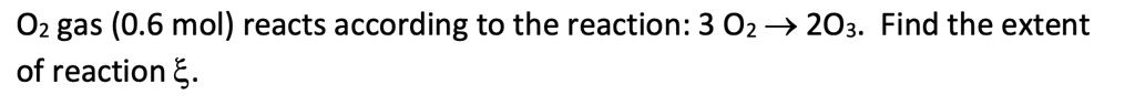 SOLVED: Oz gas (0.6 mol) reacts according to the reaction: 3 O2 > 2O3 ...