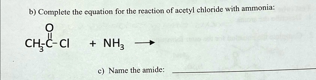 SOLVED: complete the equation for the reaction of acetyl chloride eith ammonia. name the amide b ...