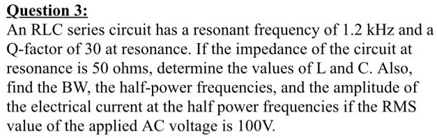 SOLVED: Question 3: An RLC series circuit has a resonant frequency of 1 ...