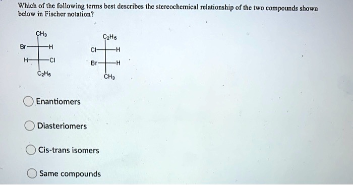 SOLVED: Which of the following terms best describes the stereochemical relationship of the two ...