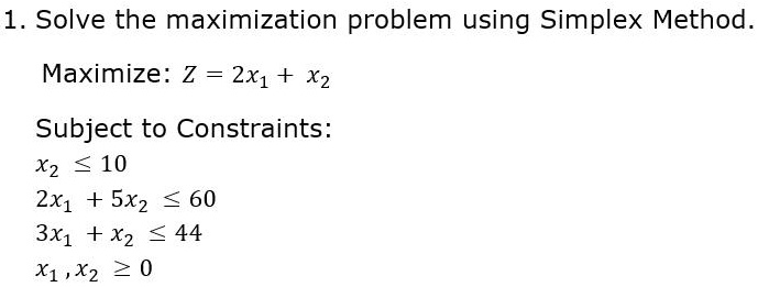 1 Solve the maximization problem using Simplex Method Maximize: z = 2X1 + X2 Subject to ...