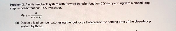 Problem 2 A Unity Feedback System With Forward Transfer Function Gs Is Operating With A