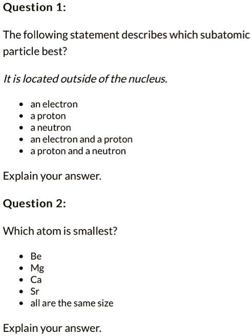 SOLVED: Question 1: The following statement describes which subatomic particle best? It is ...