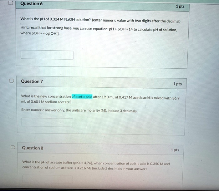 Question 6 1 pts What is the pH of 0.324 M NaOH solution? (enter numeric value with two digits ...