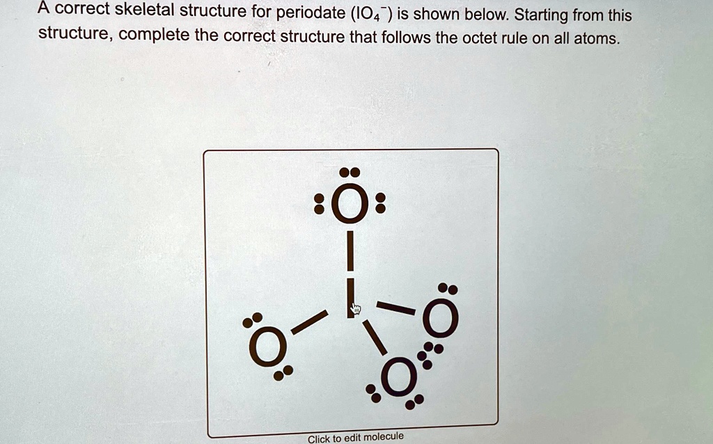a correct skeletal structure for periodate io4 is shown below starting from this structure ...