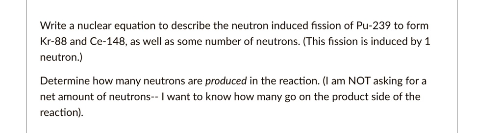 SOLVED: Write a nuclear equation to describe the neutron-induced ...