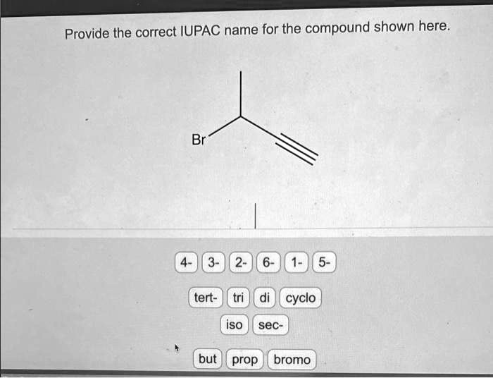 Provide the correct IUPAC name for the compound shown here. Br 4- 3- 2 ...