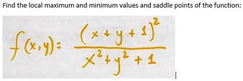 SOLVED: Find the loca maximum and minimum values and saddle points of the function: fow): 414 X ...