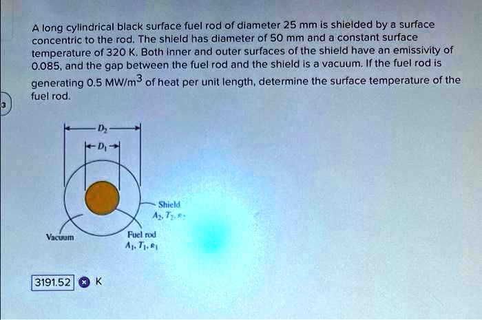 SOLVED: A long cylindrical black surface fuel rod of diameter 25 mm is ...