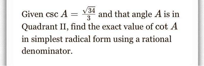 SOLVED: Given csc A 34 = and that angle Ais in Quadrant II, find the exact value of cot A in ...