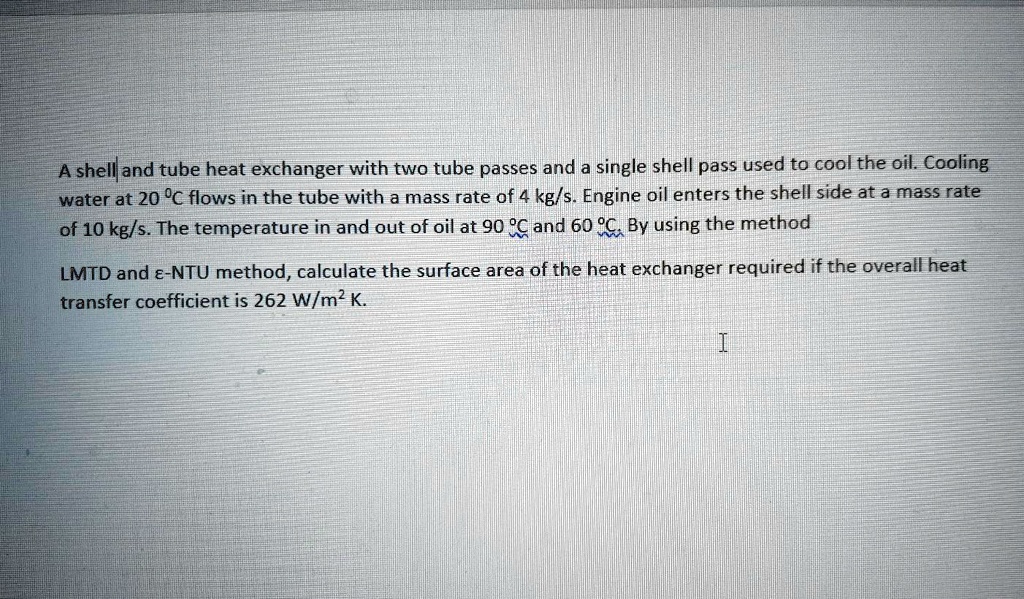 SOLVED: A shell and tube heat exchanger with two tube passes and a single shell pass is used to ...